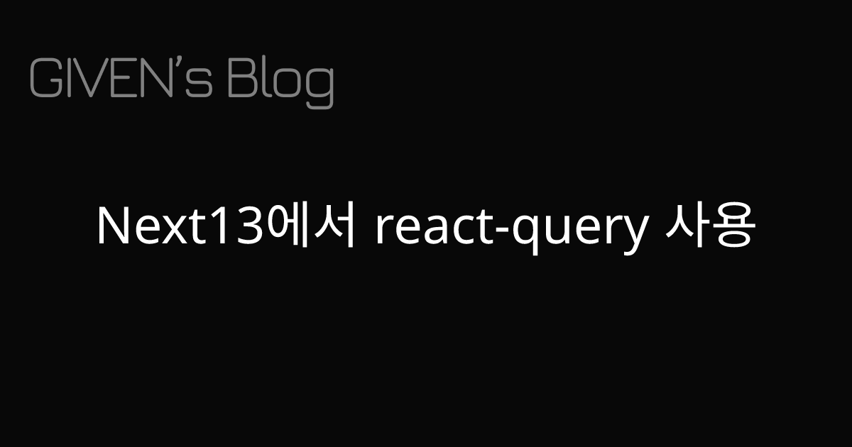 Next13에서 react-query 사용 | GIVEN's LOG